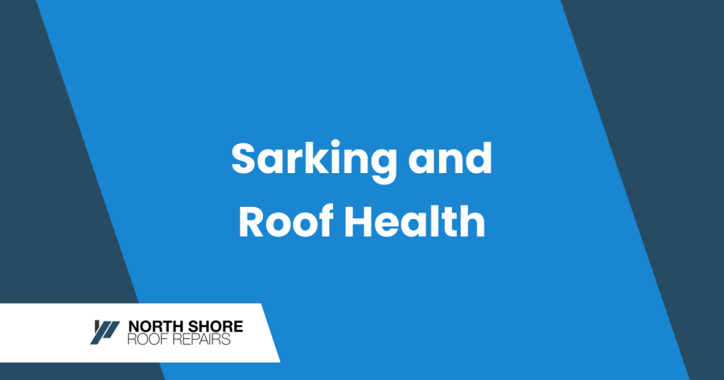 Sarking and Roof Health - North Shore Roof Repairs