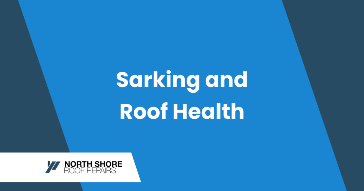 Sarking and Roof Health - North Shore Roof Repairs